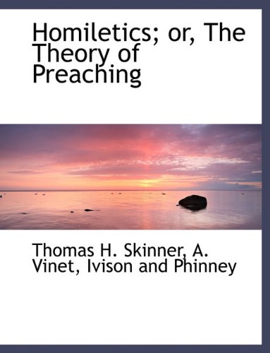 Homiletics; or, The Theory of Preaching: Skinner, Thomas H., Vinet, A ...