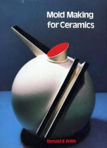 Mold Making for Ceramics (Ceramics Handbooks): Frith, Donald E ...