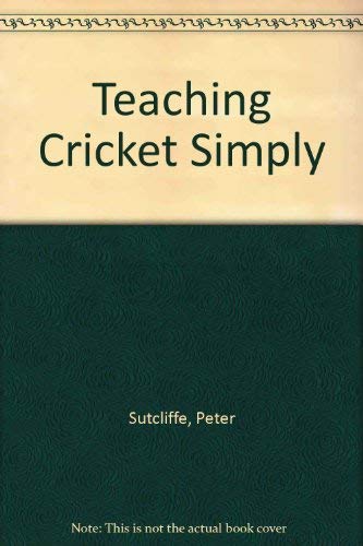 Teaching cricket simply: Sutcliffe, Peter: 9780860190080: Amazon.com: Books