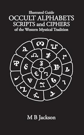 Occult Alphabets, Scripts and Ciphers: of the Western Magical Tradition ...