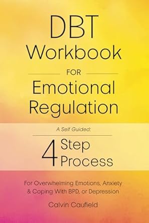 DBT Workbook for Emotional Regulation: A Self-Guided 4-Step Process for ...