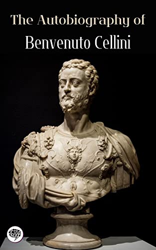 Amazon.com: The Autobiography of Benvenuto Cellini eBook : Benvenuto ...