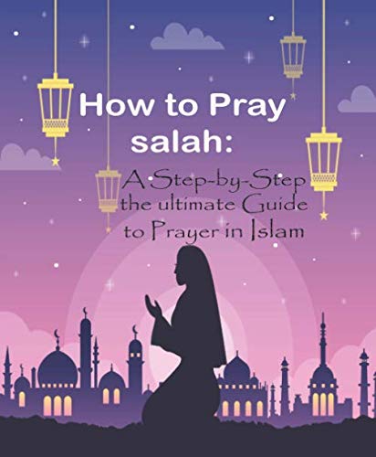 How to Pray salah: A Step-by-Step the ultimate Guide to Prayer in Islam ...