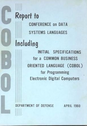 COBOL: Report to Conference on Data Systems Languages Including Initial Specifications for a ...