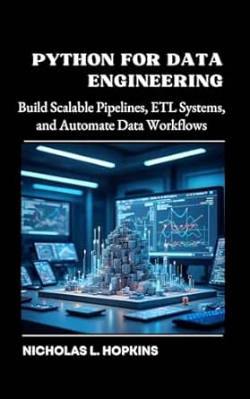 Python for Data Engineering: Build Scalable Pipelines, ETL Systems, and Automate Data Workflows ...