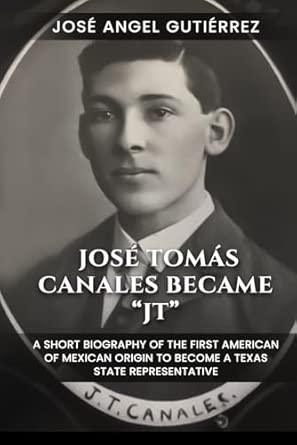 José Tomás Canales Became “JT”: A Short Biography of the First American ...