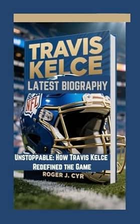 TRAVIS KELCE LATEST BIOGRAPHY: Unstoppable: How Travis Kelce Redefined ...