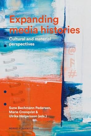 Expanding media histories: Cultural and material perspectives: Bechmann Pedersen, Sune ...