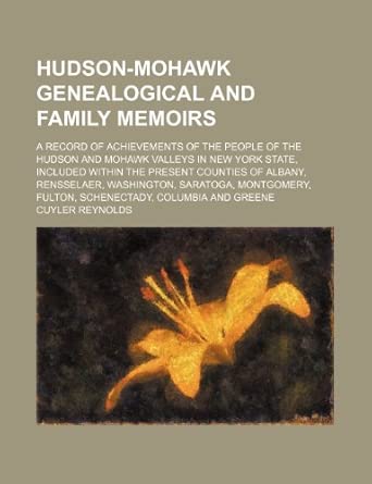 Hudson-Mohawk Genealogical and Family Memoirs; A Record of Achievements ...