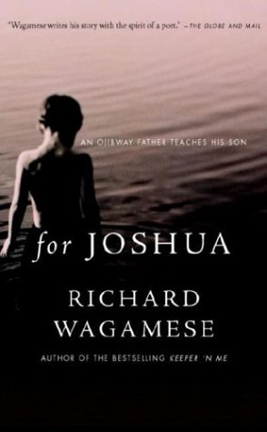 For Joshua: An Ojibway Father Teaches His Son: Wagamese, Richard ...