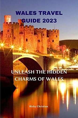 Wales Travel Guide 2023: Unleash the Hidden Charms of Wales eBook ...