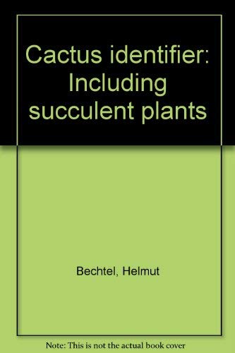 Cactus identifier, including succulent plants: Bechtel, Helmut ...