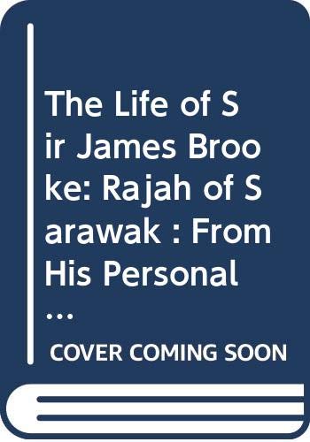 The Life of Sir James Brooke: Rajah of Sarawak: From His Personal ...