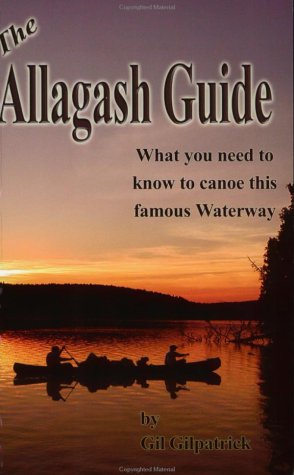 The Allagash Guide: Gilpatrick, Gil: 9780965050777: Amazon.com: Books