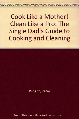 Cook Like a Mother! Clean Like a Pro!: The Single Dad's Guide to ...