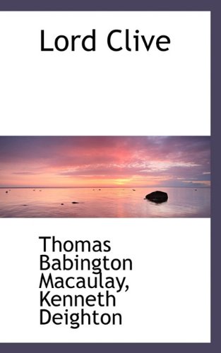 Lord Clive: Macaulay, Thomas Babington, Deighton, Kenneth ...