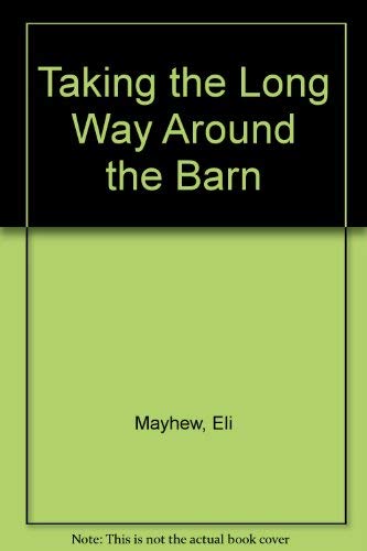 Taking the Long Way Around the Barn: Mayhew, Eli: 9780971836129: Amazon ...