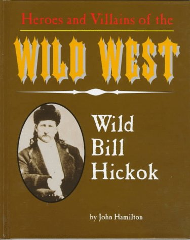 Wild Bill Hickok (Heroes & Villains of the Wild West): Hamilton, John ...