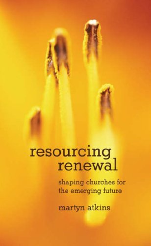 By Martyn Atkins Resourcing Renewal: Shaping Churches for the Emerging ...