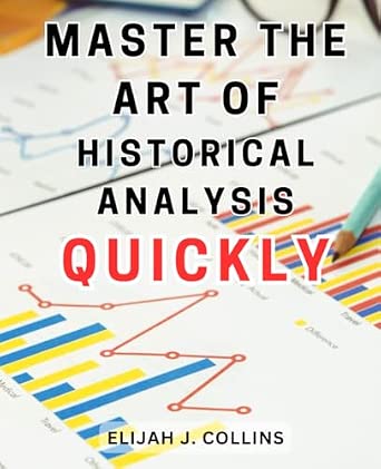 Master the art of historical analysis quickly.: Uncover the Fascinating ...