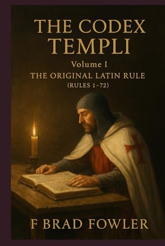 The Codex Templi: Volume I: The Original Latin Rule (The Codex Templi ...