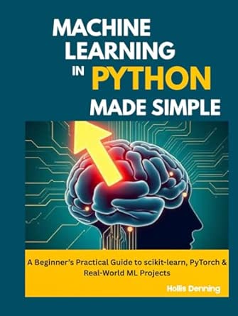 Amazon.fr - Machine Learning in Python Made Simple: A Beginner’s Practical Guide to scikit-learn ...