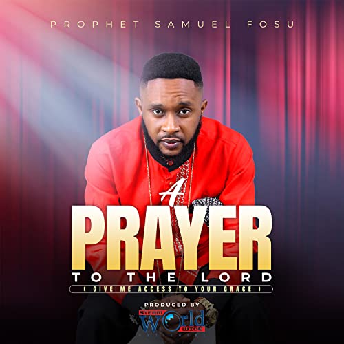 A Prayer to the Lord (Give Me Access to Your Grace) by Prophet Samuel Fosu on Amazon Prime Music