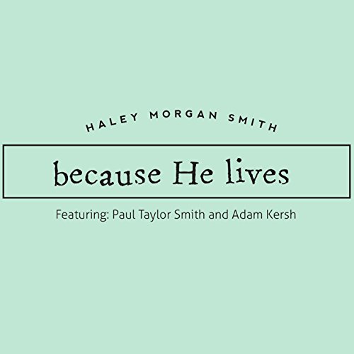 Play Because He Lives (feat. Paul Taylor Smith & Adam Kersh) by Haley ...