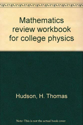 Mathematics review workbook for college physics: H. Thomas Hudson ...