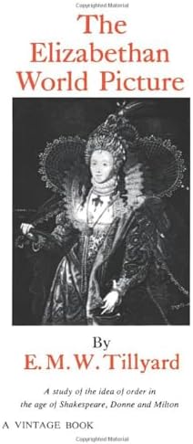 The Elizabethan World Picture: A Study of the Idea of Order in the Age ...