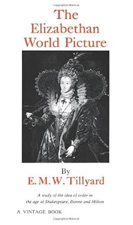 The Elizabethan World Picture: A Study of the Idea of Order in the Age ...