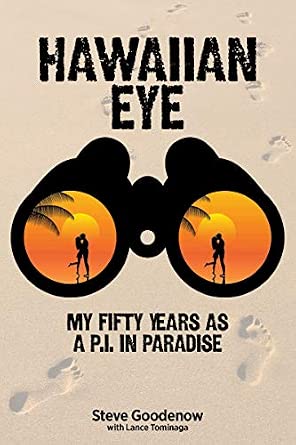 Hawaiian Eye: My Fifty Years As a P.I. in Paradise: Steve Goodenow ...