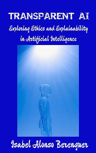 Amazon.com: TRANSPARENT AI: Exploring Ethics and Explainability in ...