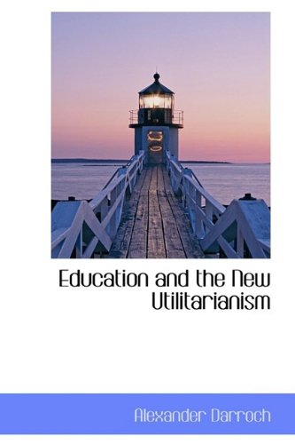 Education and the New Utilitarianism: Darroch, Alexander: 9781110843824 ...