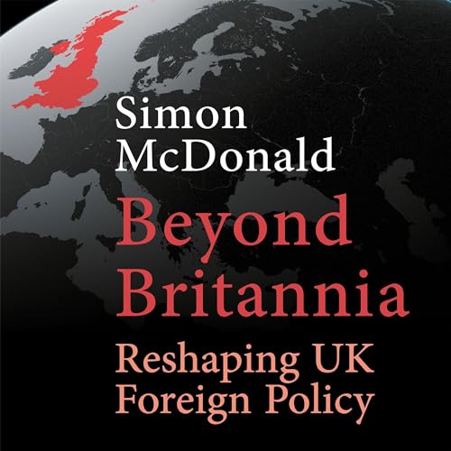 Beyond Britannia: Reshaping UK Foreign Policy (Audio Download): Simon ...