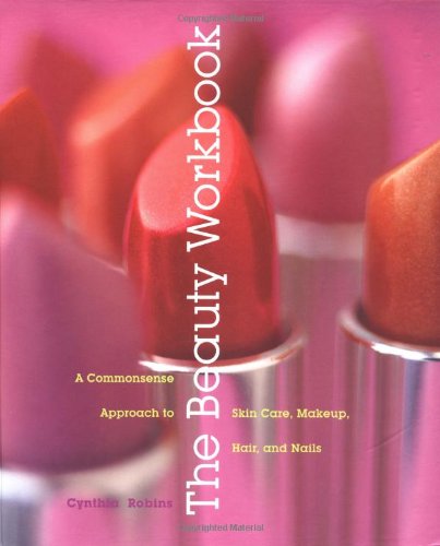 The Beauty Workbook: Common Sense Approach to Skin Care, Makeup, Hair ...