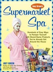 Supermarket Spa: Hundreds of Easy Ways to Pamper Yourself with Brand ...