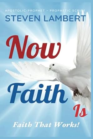 NOW FAITH IS: Faith That Works!: LAMBERT ThD, DR. STEVEN: 9781887915281 ...
