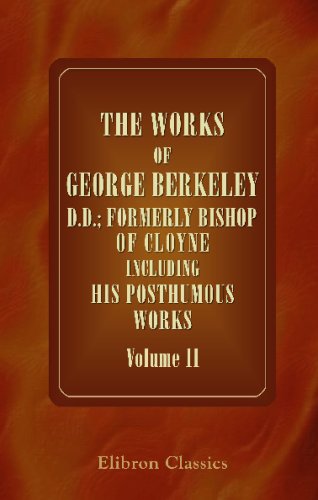 The Works of George Berkeley, D.D.; Formerly Bishop of Cloyne Including ...