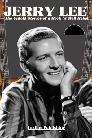 The Complete Biography of Jerry Lee: The Untold Stories of a Rock 'n ...