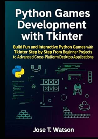 Python Games Development with Tkinter: Build Fun and Interactive Python Games with Tkinter Step ...