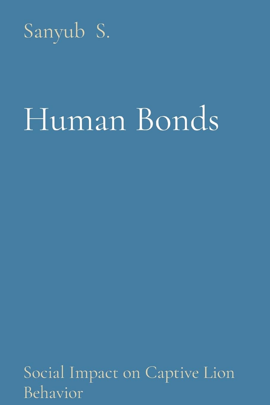 Human Bonds: Social Impact on Captive Lion Behavior: S, Sanyub ...