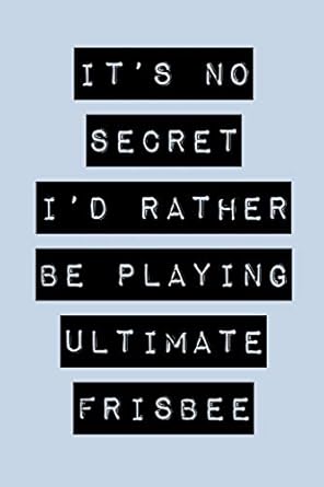 Amazon.com: It's No Secret I'd Rather Be Playing Ultimate Frisbee ...