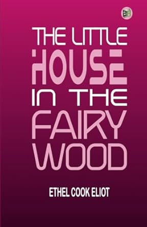 The Little House in the Fairy Wood: Ethel Cook Eliot: 9789360192563 ...