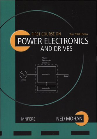 First Course on Power Electronics and Drives: Mohan, Ned: 9780971529229 ...
