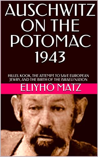 Amazon.com: AUSCHWITZ ON THE POTOMAC 1943: HILLEL KOOK, THE ATTEMPT TO ...