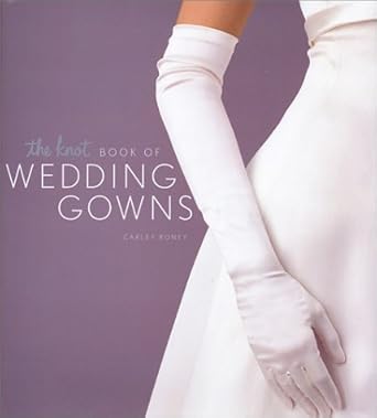 Amazon.com: The Knot Book of Wedding Gowns: Roney, Carley: Books