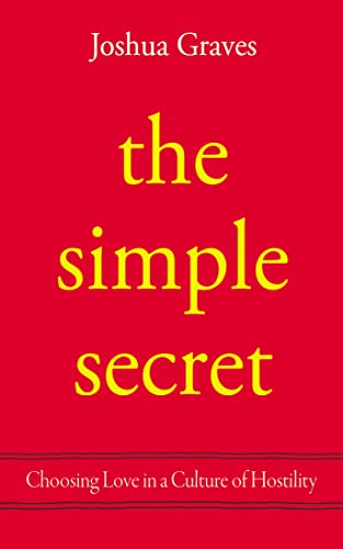 The Simple Secret: Choosing Love in a Culture of Hostility - Kindle ...