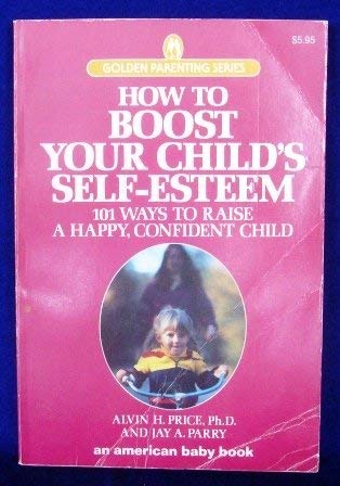 How to Boost Your Child's Self-Esteem: 101 Ways to Raise a Happy ...
