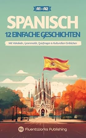 Spanisch lernen mit Geschichten – Anfänger (A1 bis A2): 12 einfache Geschichten mit Vokabeln ...